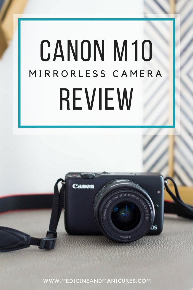 Canon M10 Mirrorless Camera Review - Medicine & Manicures